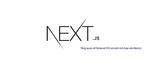 Tổng Quan Về Tailwind Css Và Cách Tích Hợp Vào Nextjs Hướng Dẫn Từ A đến Z Dễ Tiếp Cận Với