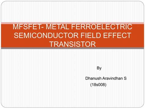 Mfsfet Metal Ferroelectric Semiconductor Field Effect Transistor Pptx