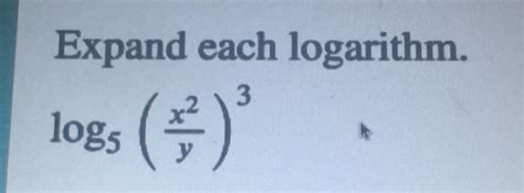 Solved Expand Each Logarithm Log 5 X 2 Y 3 [algebra]