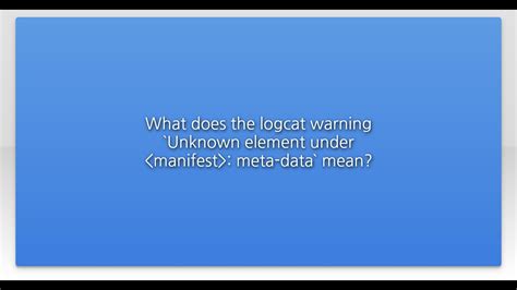 What Does The Logcat Warning `unknown Element Under Manifest Meta Data