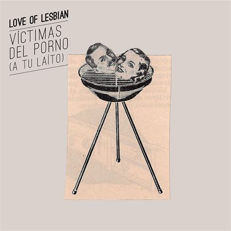 Victimas El Porno Es El Nuevo Single De Love Of Lesbian Con La Colabo De La Pegatina