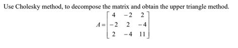 solved use cholesky method to decompose the matrix and
