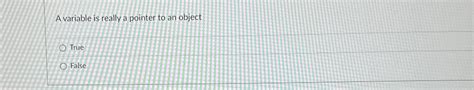Solved A Variable Is Really A Pointer To An Objecttruefalsea