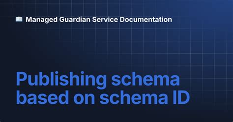 Publishing Schema Based On Schema Id Managed Guardian Service Documentation