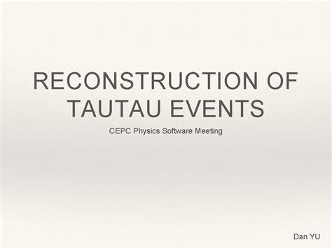 Reconstruction Of Tautau Events Cepc Physics Software Meeting