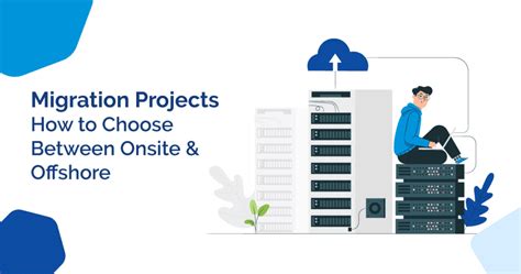 Migration Projects How To Choose Between Onsite Offshore BizAcuity