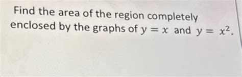 Solved Find The Area Of The Region Completely Enclosed By