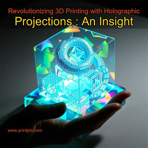 Revolutionizing 3d Printing With Holographic Projections An Insight
