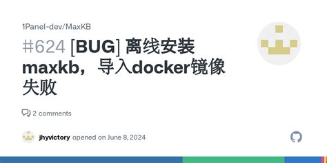 [bug] 离线安装maxkb，导入docker镜像失败 · issue 624 · 1panel dev maxkb · github