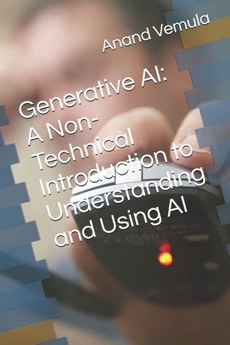Generative Ai A Non Technical Introduction To Understanding And Using Ai A Book By Anand Vemula