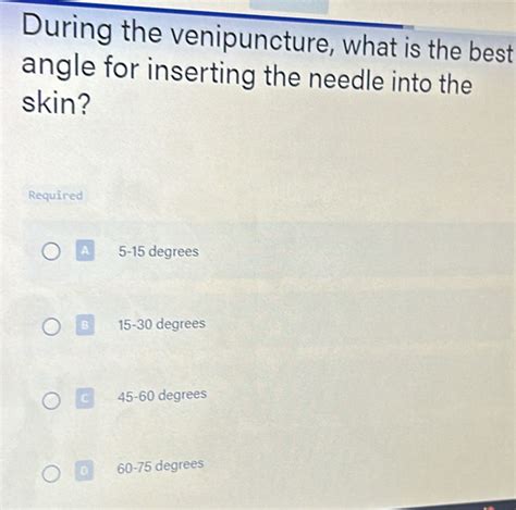 Solved During The Venipuncture What Is The Best Angle For Inserting