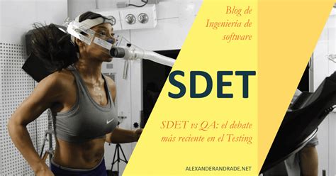 Sdet Vs Qa El Debate Más Reciente En El Testing Alex Andrade