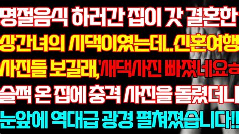 실화사연 명절음식 하러간 집이 갓 결혼한 상간녀의 시댁이였는데 신혼여행 사진들 보길래 온 집에 충격 사진을 돌렸더니 역대급