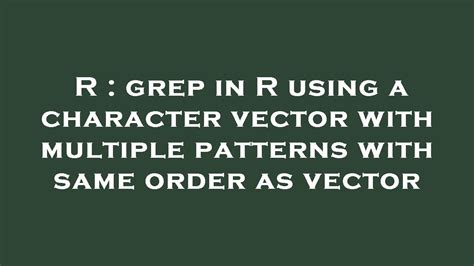 R Grep In R Using A Character Vector With Multiple Patterns With Same Order As Vector Youtube