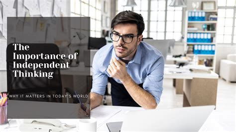 The Importance Of Independent Thinking Why It Matters In Todays World