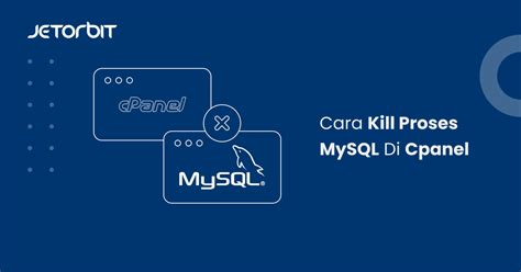 Cara Kill Proses Mysql Di Cpanel Panduan Hosting Jetorbit