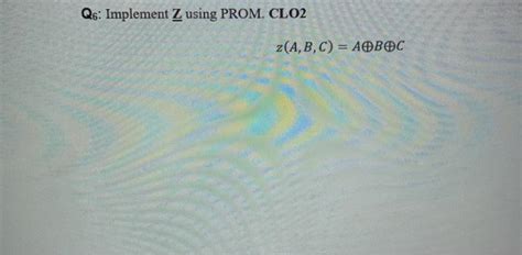 Solved Q6 Implement Z Using Prom Clo2 Zabc A Boc