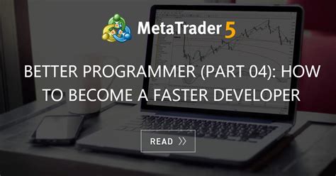 better programmer part 04 how to become a faster developer mql5 articles