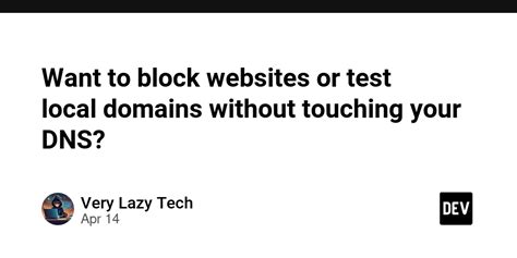 Want To Block Websites Or Test Local Domains Without Touching Your Dns Dev Community