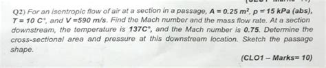 Solved Q2 For An Isentropic Flow Of Air At A Section In A