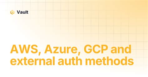 Aws Azure Gcp And External Auth Methods Vault