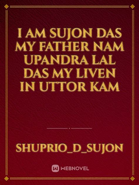 I Am Sujon Das My Father Nam Upandra Lal Das My Liven In Uttor Kam