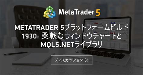 Metatrader 5プラットフォームビルド1930 柔軟なウィンドウチャートとmql5netライブラリ 一般 Mql5