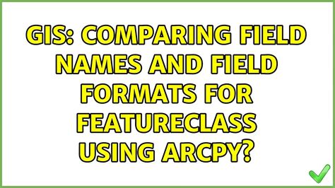 Gis Comparing Field Names And Field Formats For Featureclass Using Arcpy 2 Solutions Youtube
