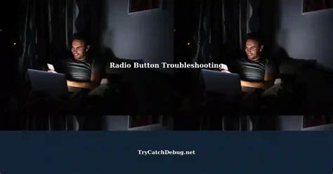 Radio Button Not Working Troubleshooting Selected Options