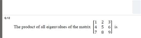 solved q 12the product of all eigenvalues of the matrix
