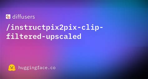 Diffusersinstructpix2pix Clip Filtered Upscaled · Datasets At Hugging Face