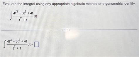Solved Evaluate The Integral Using Any Appropriate Algebraic