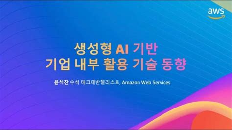 생성형 Ai 기반 기업 내부 활용 기술 동향 윤석찬 Aws 수석테크에반젤리스트 2023 빅데이터 산업 트렌드 컨퍼런스 윤석찬