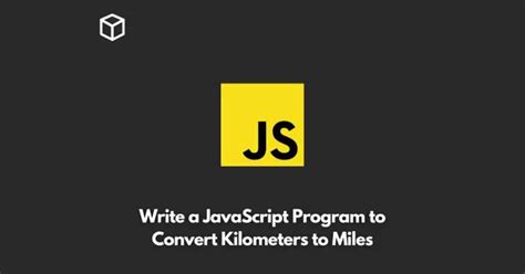 Write A JavaScript Program To Convert Kilometers To Miles Programming