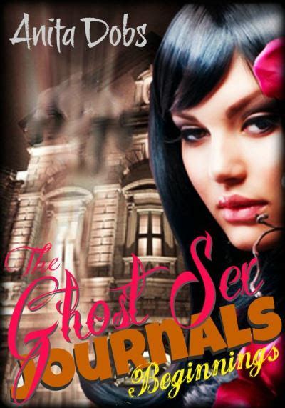 The Erotic Ghost Sex Journals Series The Ghost Sex Journals Beginnings Part 1 Anita Dobs