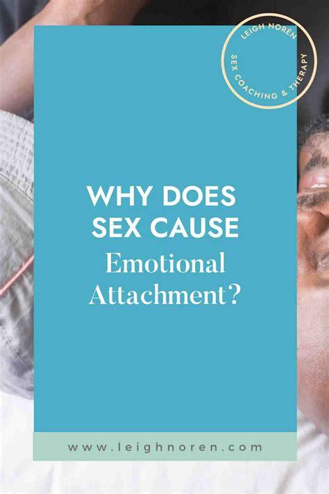 Why Does Sex Cause Emotional Attachment Leigh Norén
