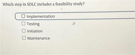 Solved Which Step In Sdlc Includes A Feasibility