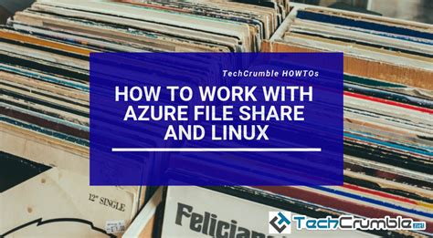 How To Create An Azure File Share And Connect To A Linux Virtual Machine Techcrumble