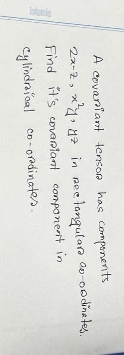 Solved A Covariant Tensor Has Components 2 X Z X {2} Y