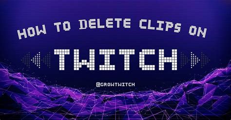 How To Delete Clips On Twitch The Ultimate Guide