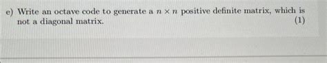 solved e write an octave code to generate a n×n positive