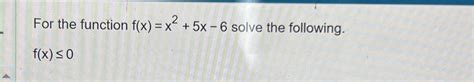 Solved For The Function F X X2 5x 6 ﻿solve The