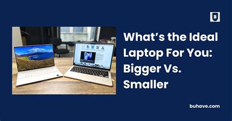 Whats The Ideal Laptop For You Bigger Vs Smaller Buhave