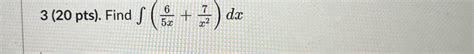 Solved 3 20 ﻿pts ﻿find ∫﻿﻿65x7x2dx
