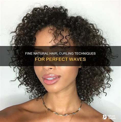 Fine Natural Hair Curling Techniques For Perfect Waves Shunsalon