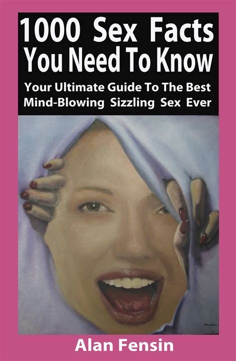 1000 Sex Facts You Need To Know Your Ultimate Guide To The Best Mind Blowing Sizzling Sex Ever