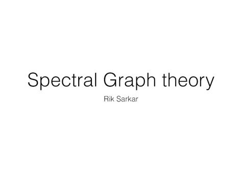 Pdf Spectral Graph Theory · Spectral Methods • Understanding A Graph Using Eigen Values And
