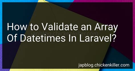 How To Validate An Array Of Datetimes In Laravel In 2024
