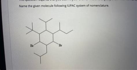 Solved Name The Given Molecule Following IUPAC System Of Chegg