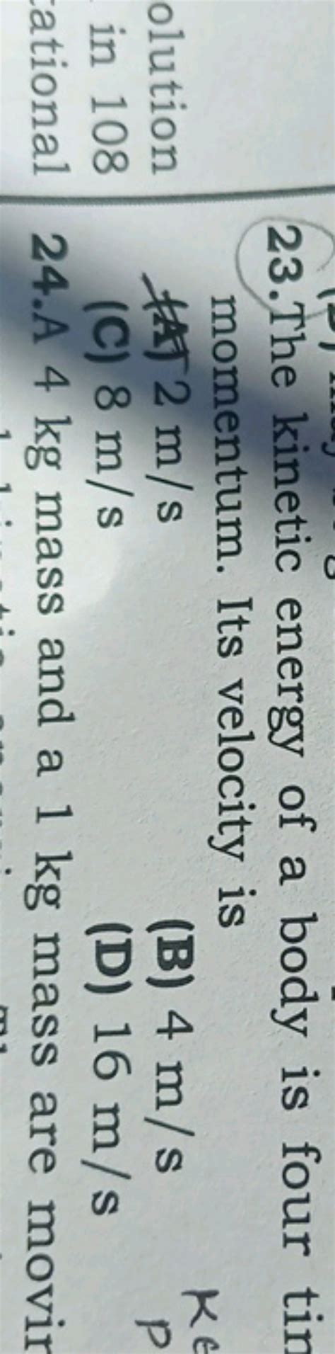 23 The Kinetic Energy Of A Body Is Four Tin Momentum Its Velocity Is 猢 2